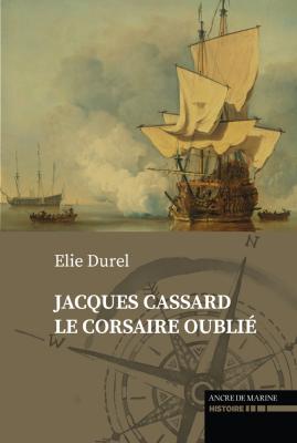 Elie Durel / Jacques Cassard, le corsaire oublié